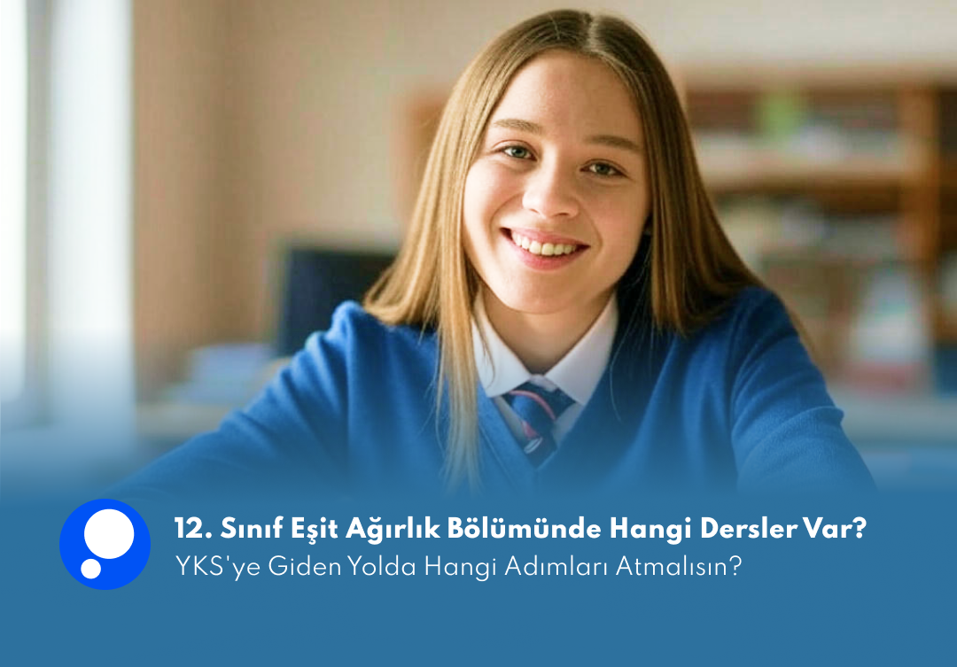 12. Sınıf Eşit Ağırlık Bölümünde Hangi Dersler Var? YKS'ye Giden Yolda Hangi Adımları Atmalısın ...